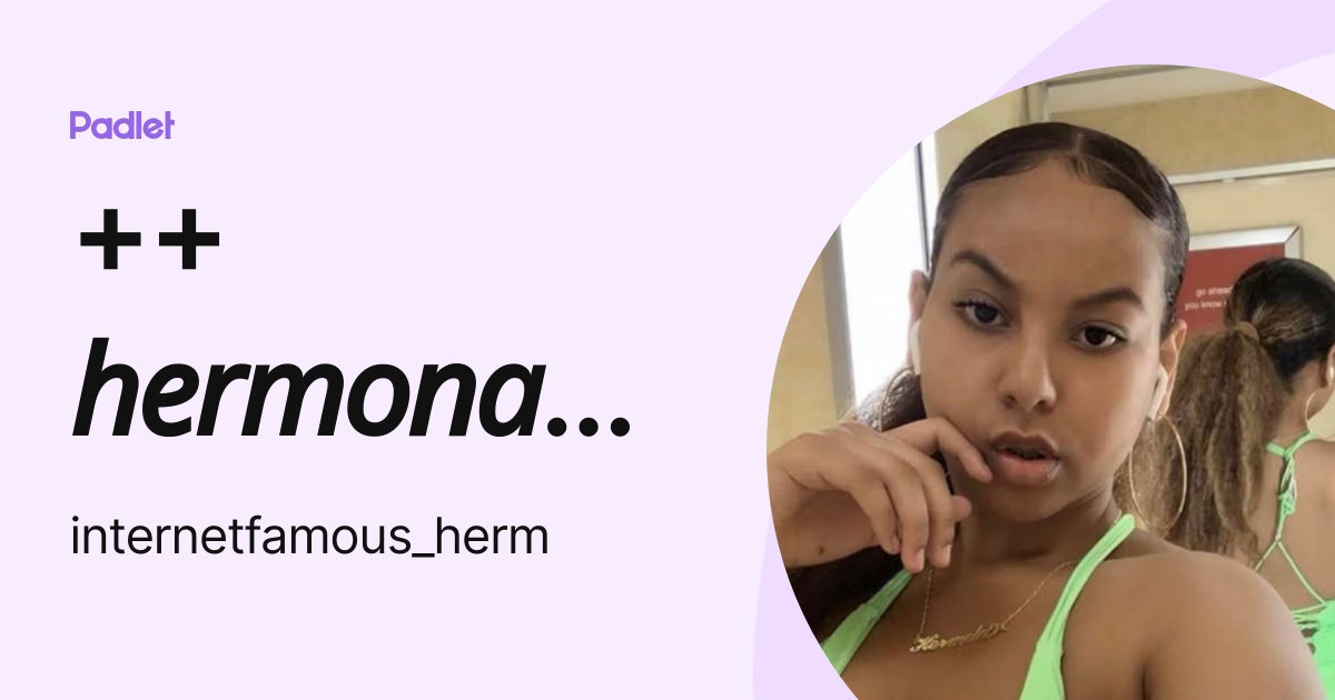 ++ 𝘩𝘦𝘳𝘮𝘰𝘯𝘢 😅 (internetfamous_herm) profile | Padlet