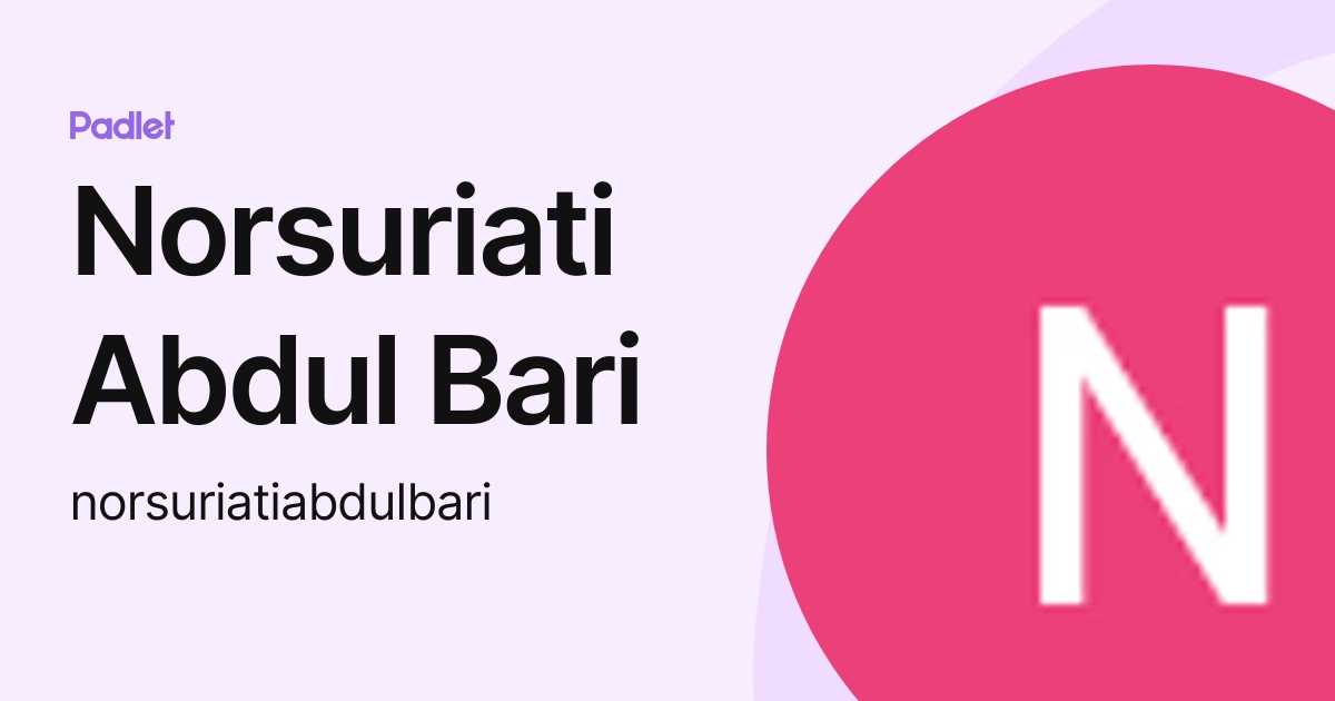 Norsuriati Abdul Bari (norsuriatiabdulbari) profile | Padlet