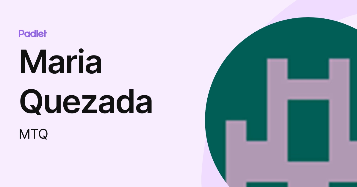 Maria Quezada (MTQ) profile | Padlet