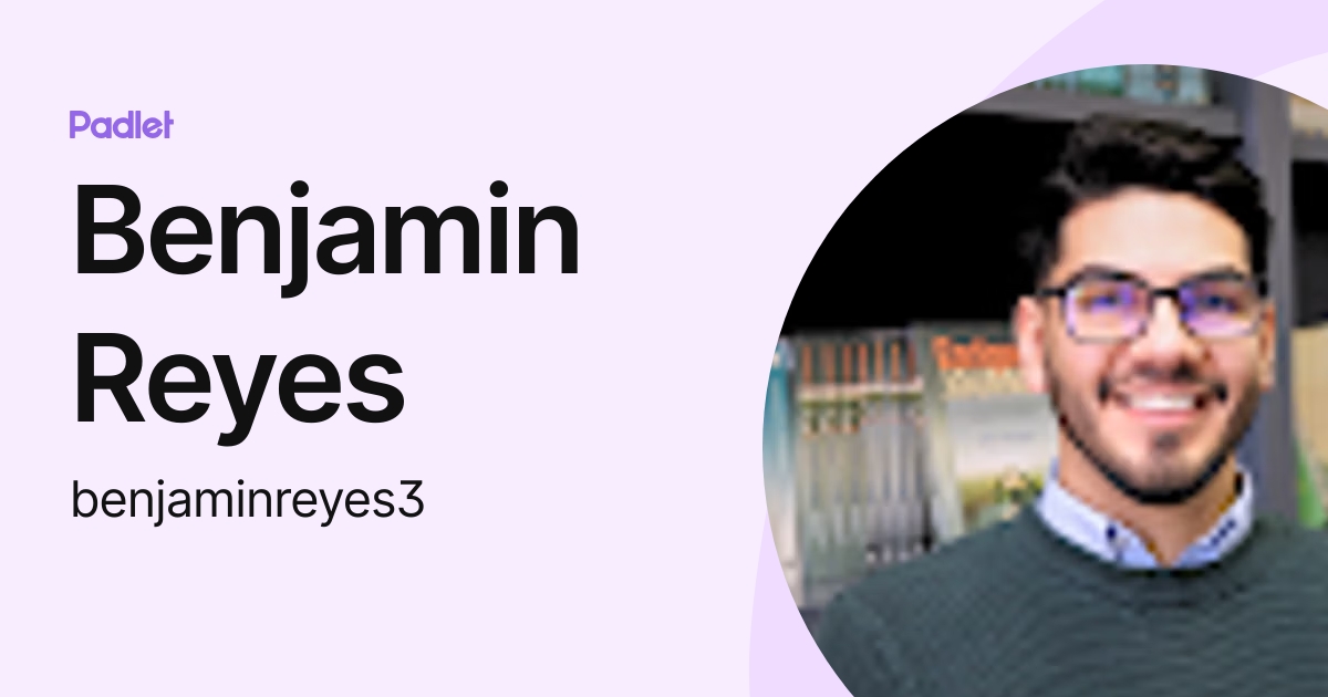 Benjamin Reyes (benjaminreyes3) profile | Padlet