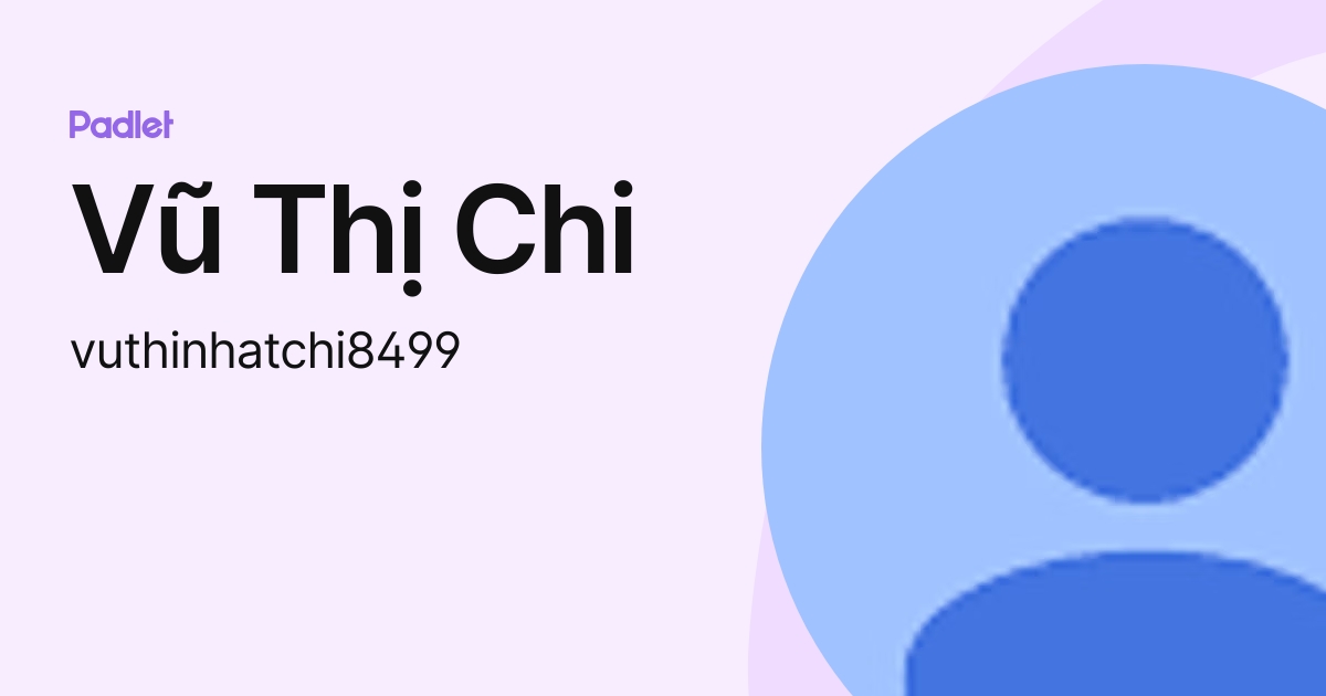 Vũ Thị Chi (vuthinhatchi8499) profile | Padlet