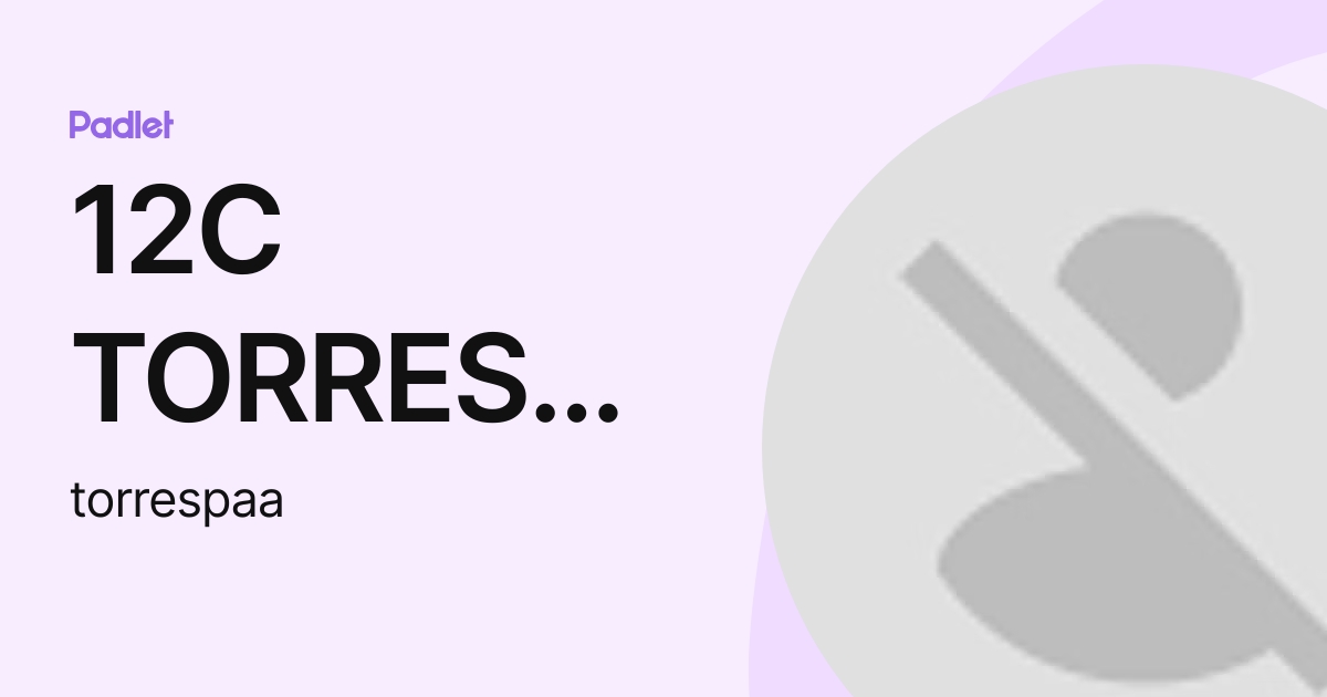 12C TORRES PEÑA AMABLE ANDRES (torrespaa) profile | Padlet