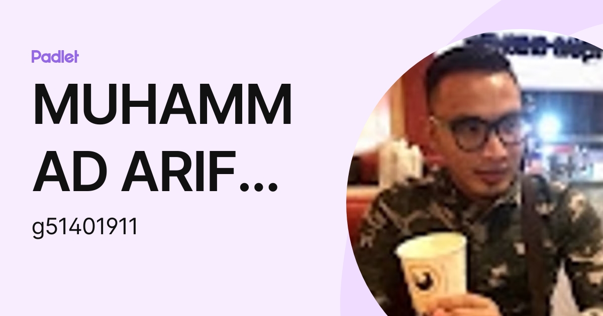 MUHAMMAD ARIF BIN MAZLAN Moe (g51401911) profile | Padlet
