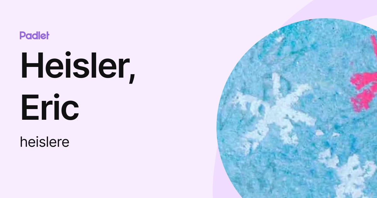 Heisler, Eric (heislere) profile | Padlet