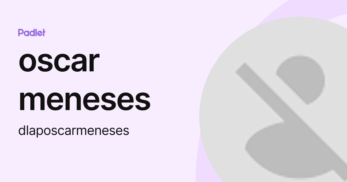 oscar meneses (dlaposcarmeneses) profile | Padlet