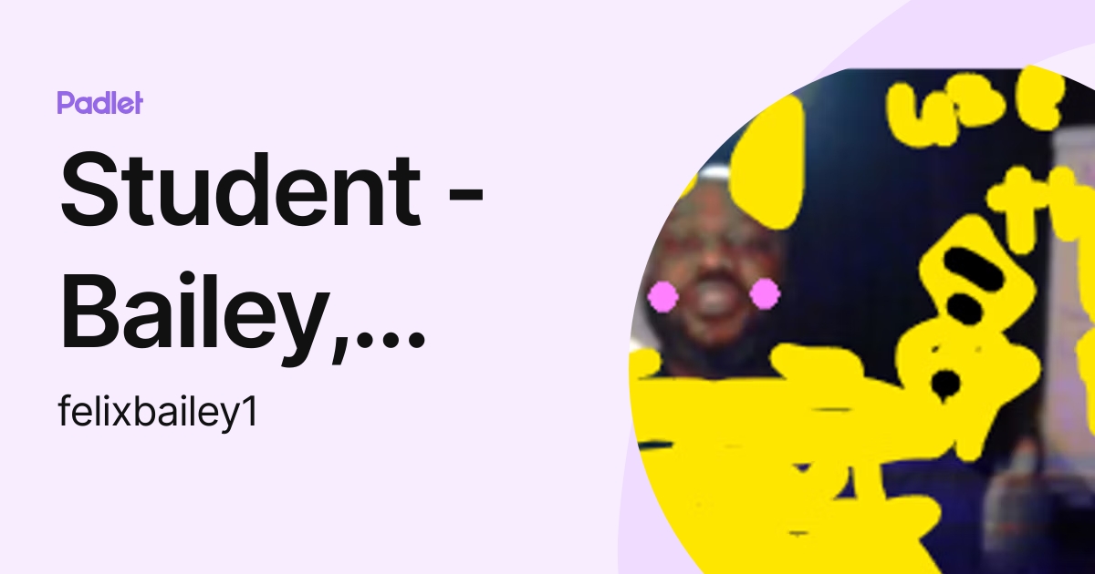 Student - Bailey, Felix M. (felixbailey) profile | Padlet