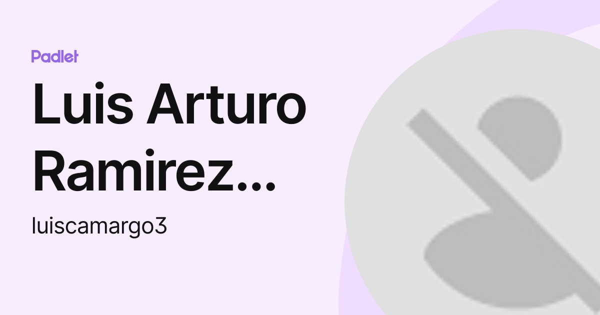 Luis Arturo Ramirez Camargo (luiscamargo3) profile | Padlet