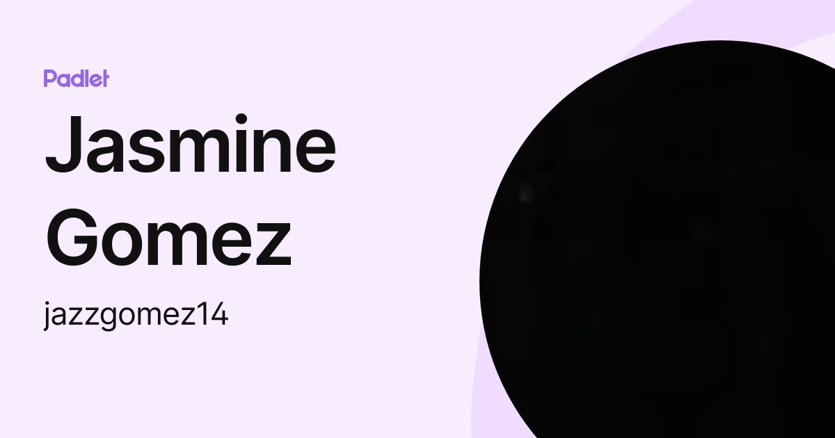 Jasmine Gomez (jazzgomez14) profile | Padlet