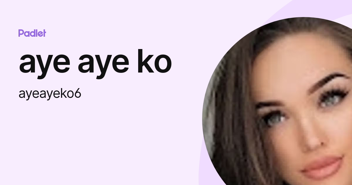 aye aye ko (ayeayeko6) profile | Padlet