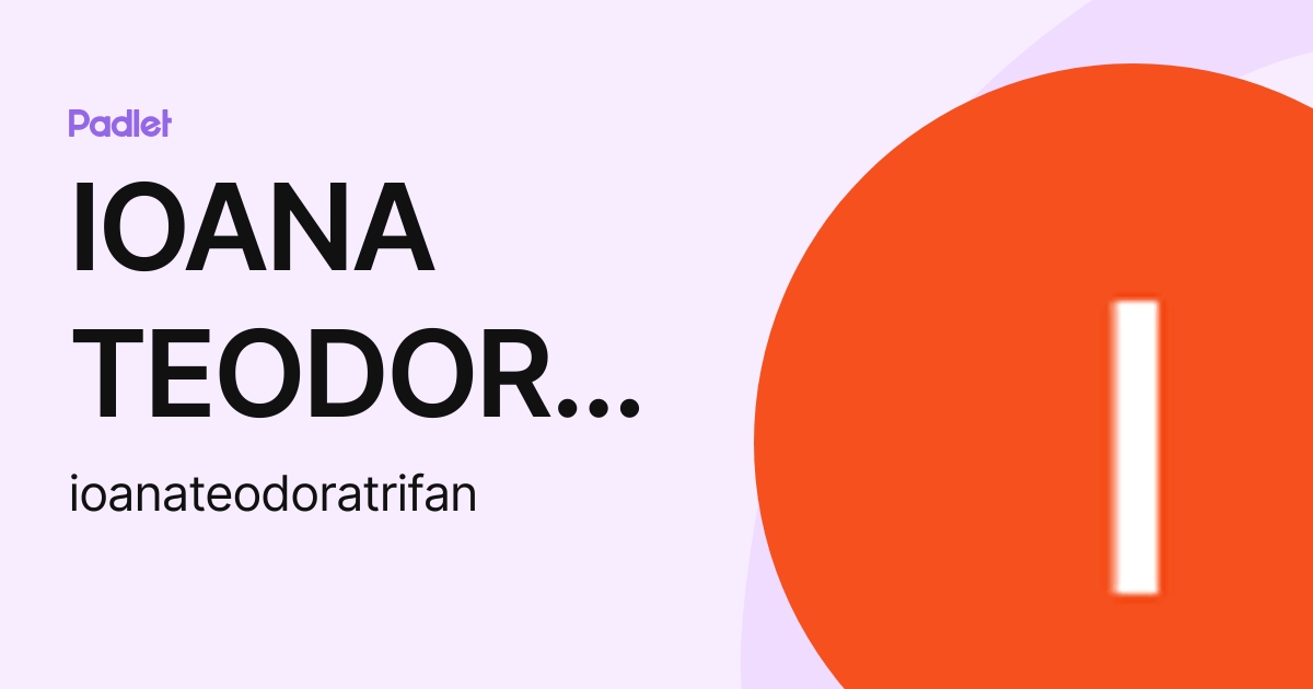 IOANA TEODORA TRIFAN (ioanateodoratrifan) profile | Padlet
