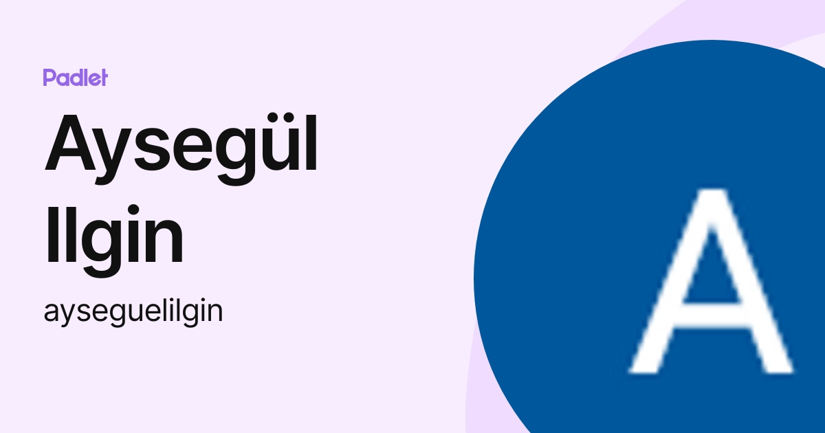 Aysegül Ilgin (ayseguelilgin) profile | Padlet