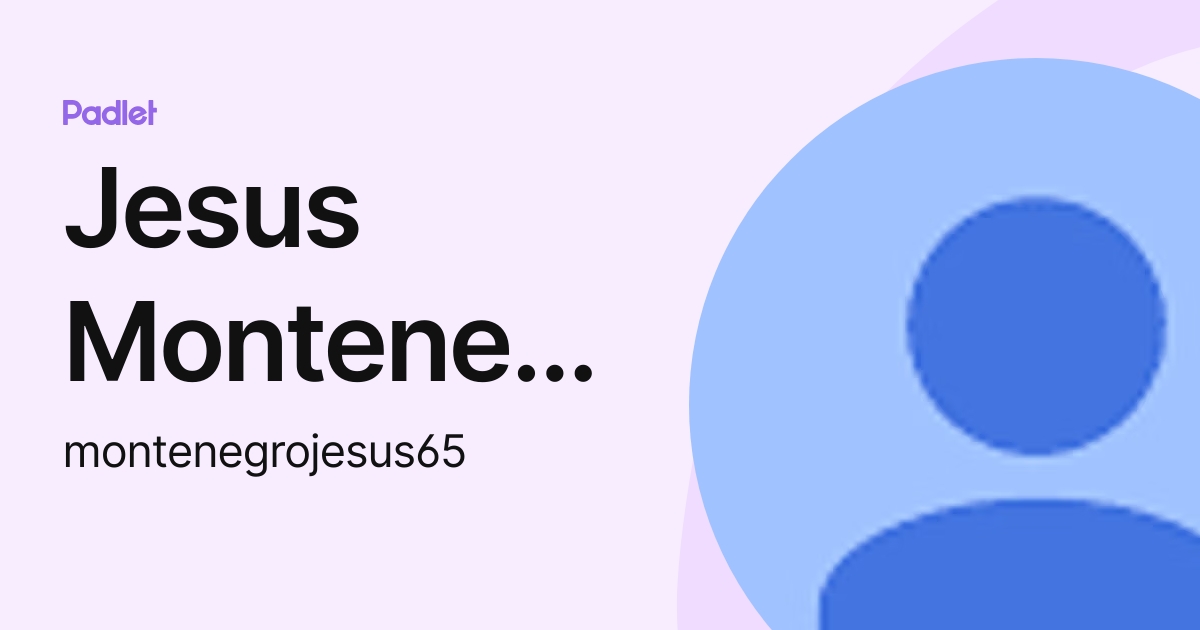 Jesus Montenegro Ruiz (montenegrojesus65) profile | Padlet