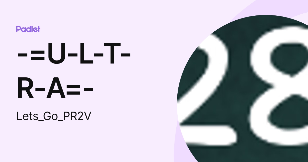 -=U-L-T-R-A=- (Lets_Go_PR2V) profile | Padlet