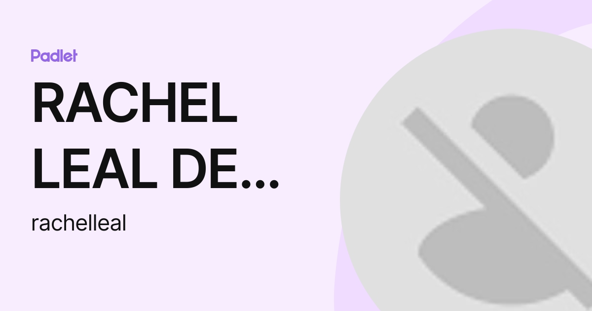 RACHEL LEAL DE LEON (rachelleal) profile | Padlet