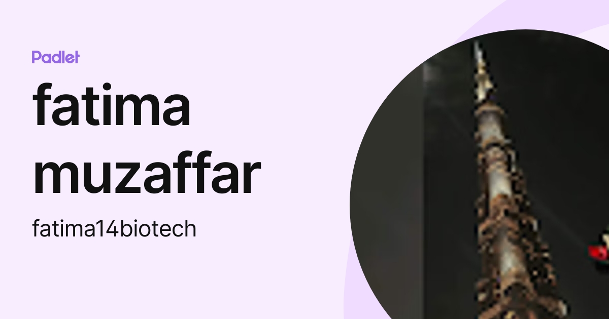 fatima muzaffar (fatima14biotech) profile | Padlet