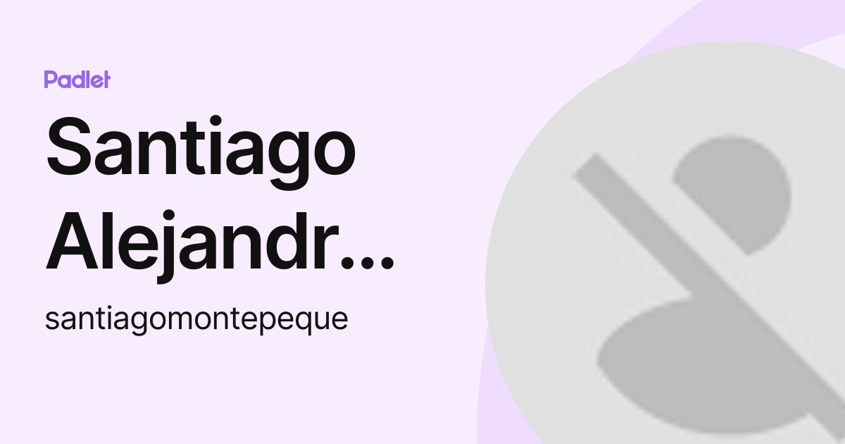 Santiago Alejandro Montepeque Orellana (santiagomontepeque) profile | Padlet