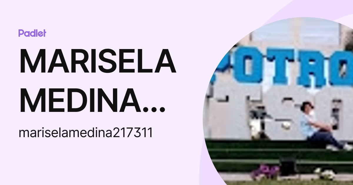 MARISELA MEDINA GAMEZ (mariselamedina217311) profile | Padlet