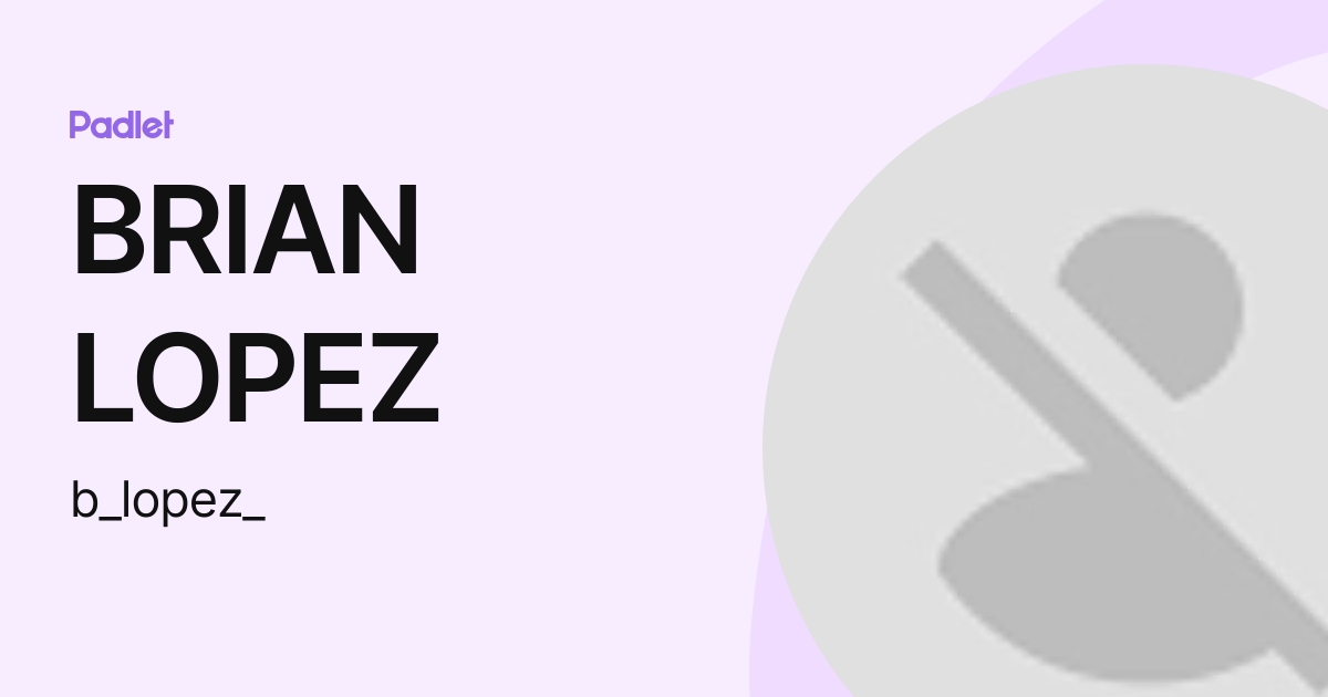 BRIAN LOPEZ (b_lopez_) profile | Padlet