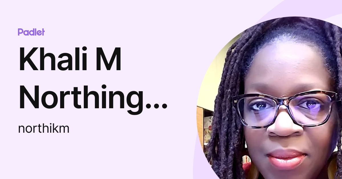 Khali M Northington (northikm) profile | Padlet