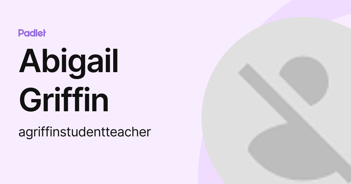 Abigail Griffin (agriffinstudentteacher) profile | Padlet