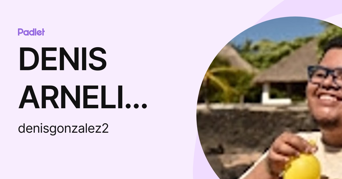 DENIS ARNELI GONZALEZ PACHECO (denisgonzalez2) profile | Padlet