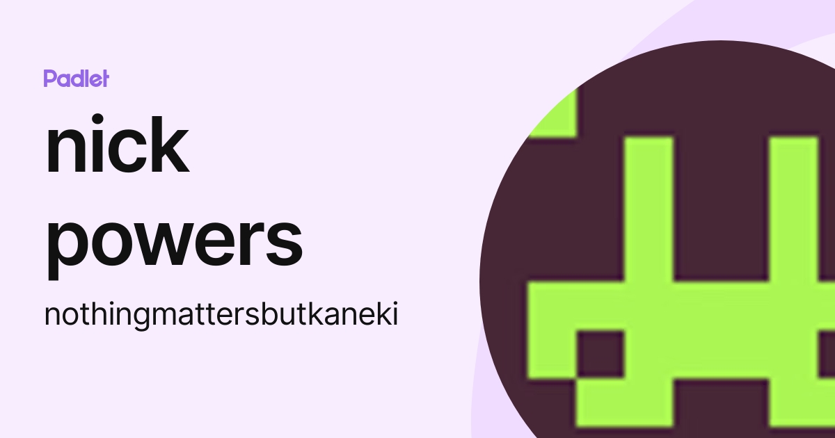 nick powers (nothingmattersbutkaneki) profile | Padlet