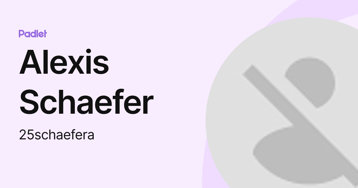 Alexis Schaefer (25schaefera) profile | Padlet