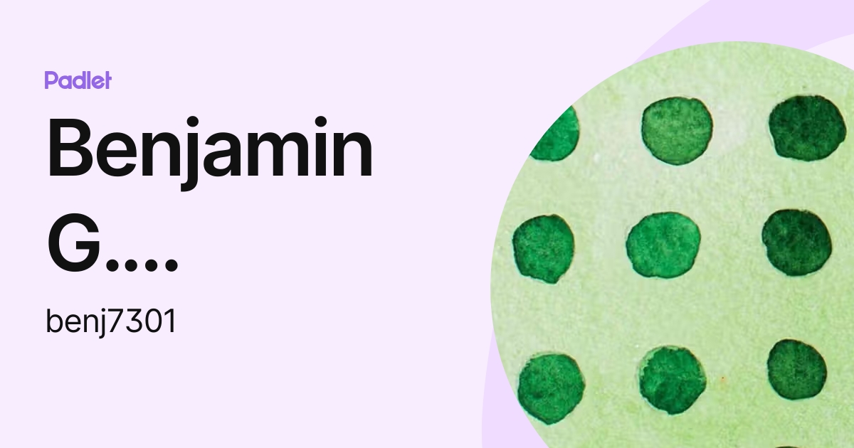 Benjamin G. (benj7301) (benj7301) profile | Padlet