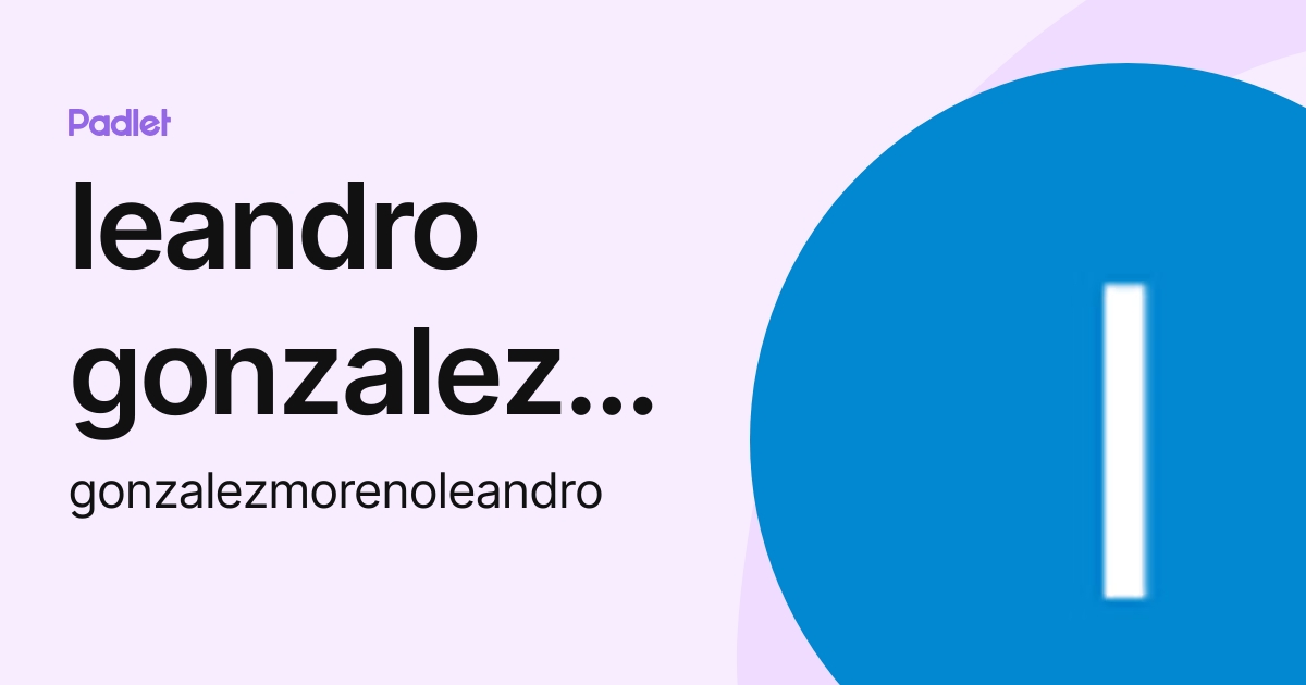 leandro gonzalez moreno (gonzalezmorenoleandro) profile | Padlet