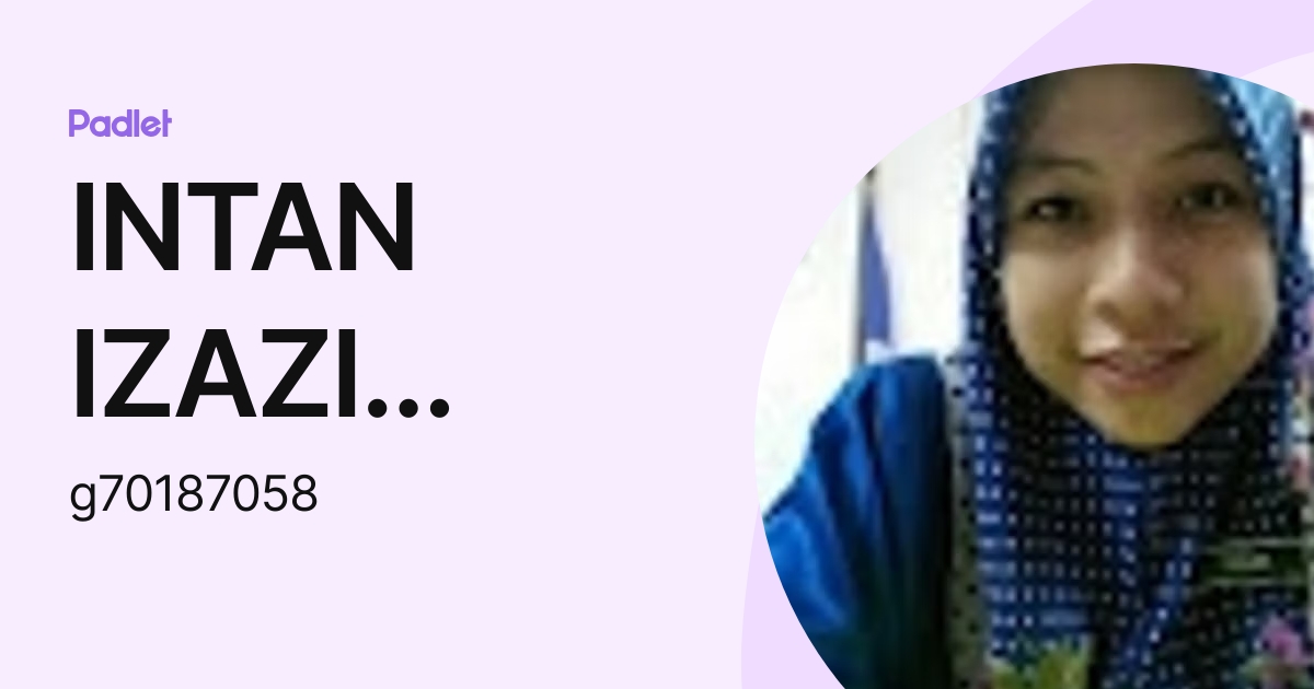 INTAN IZAZI BINTI CHE ANI Moe (g70187058) profile | Padlet