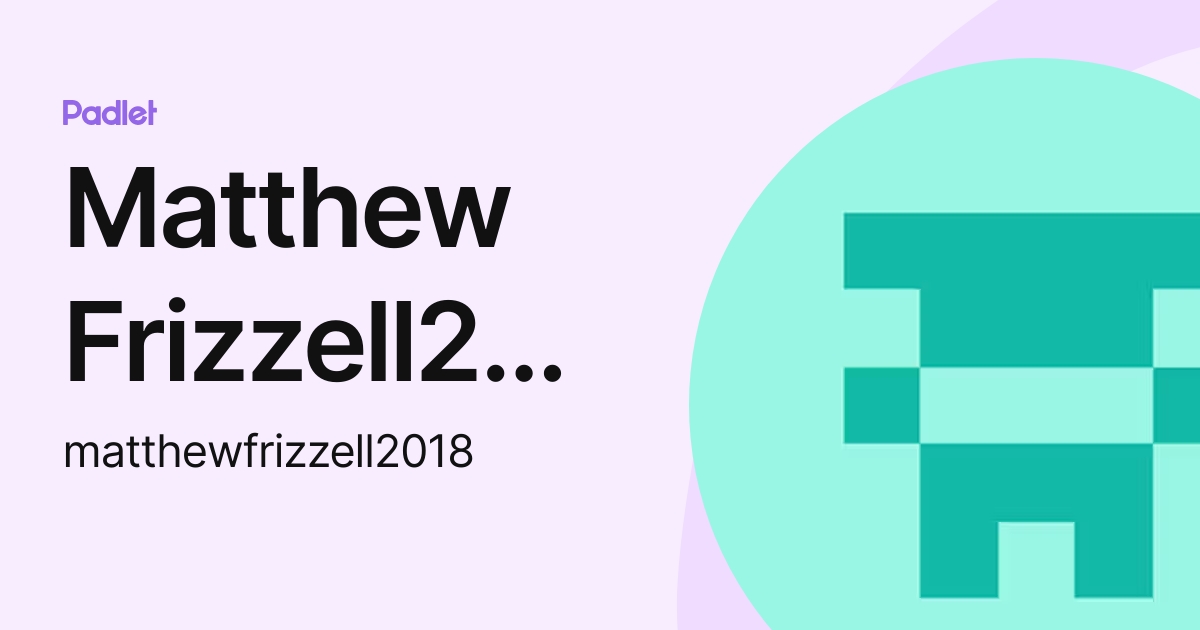 Matthew Frizzell2018 (matthewfrizzell2018) profile | Padlet