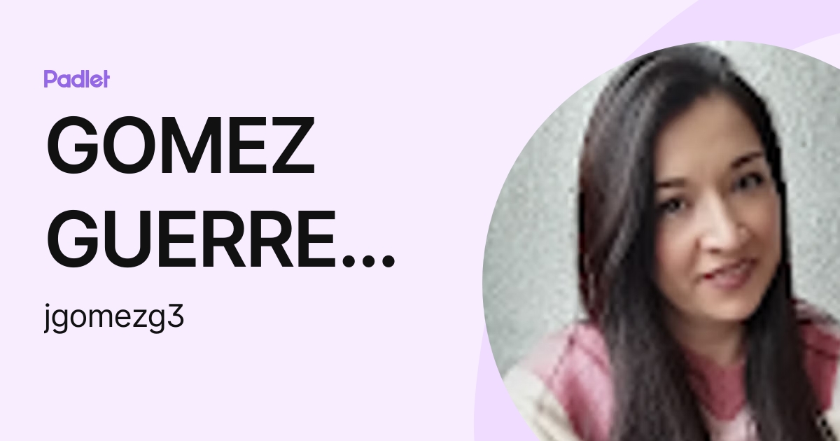 GOMEZ GUERRERO JAZMIN (jgomezg3) profile | Padlet