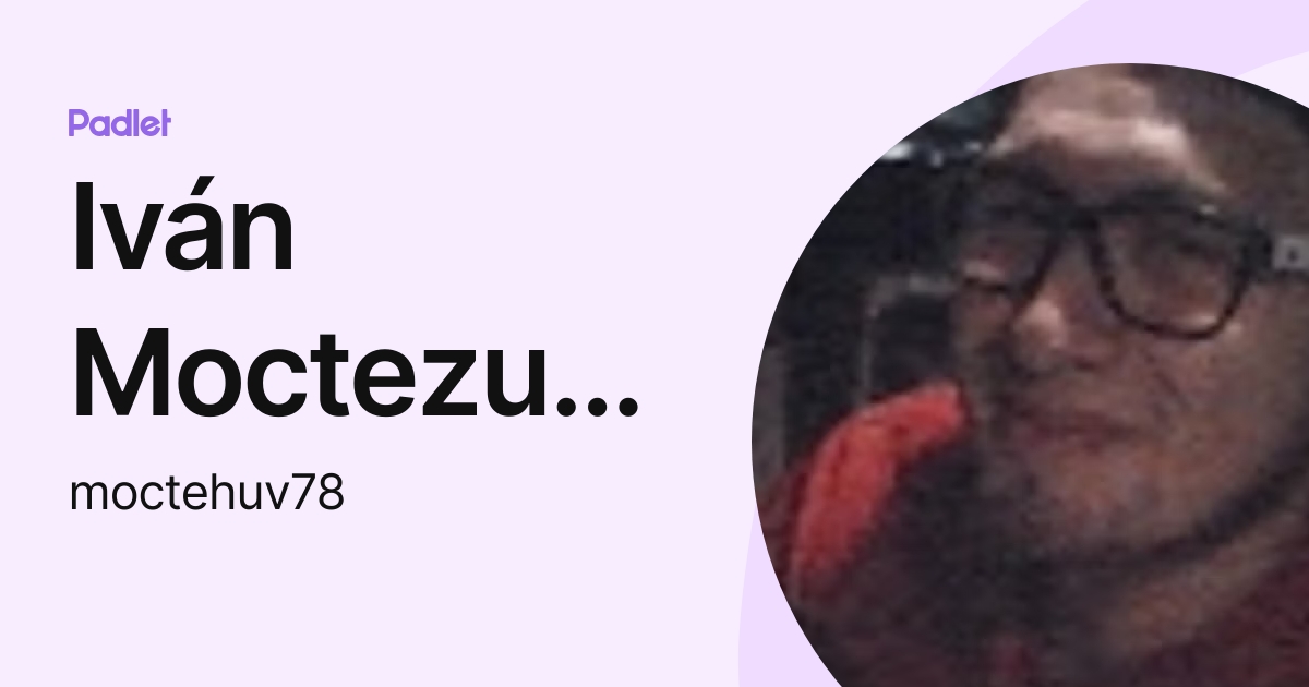 Iván Moctezuma (moctehuv78) profile | Padlet