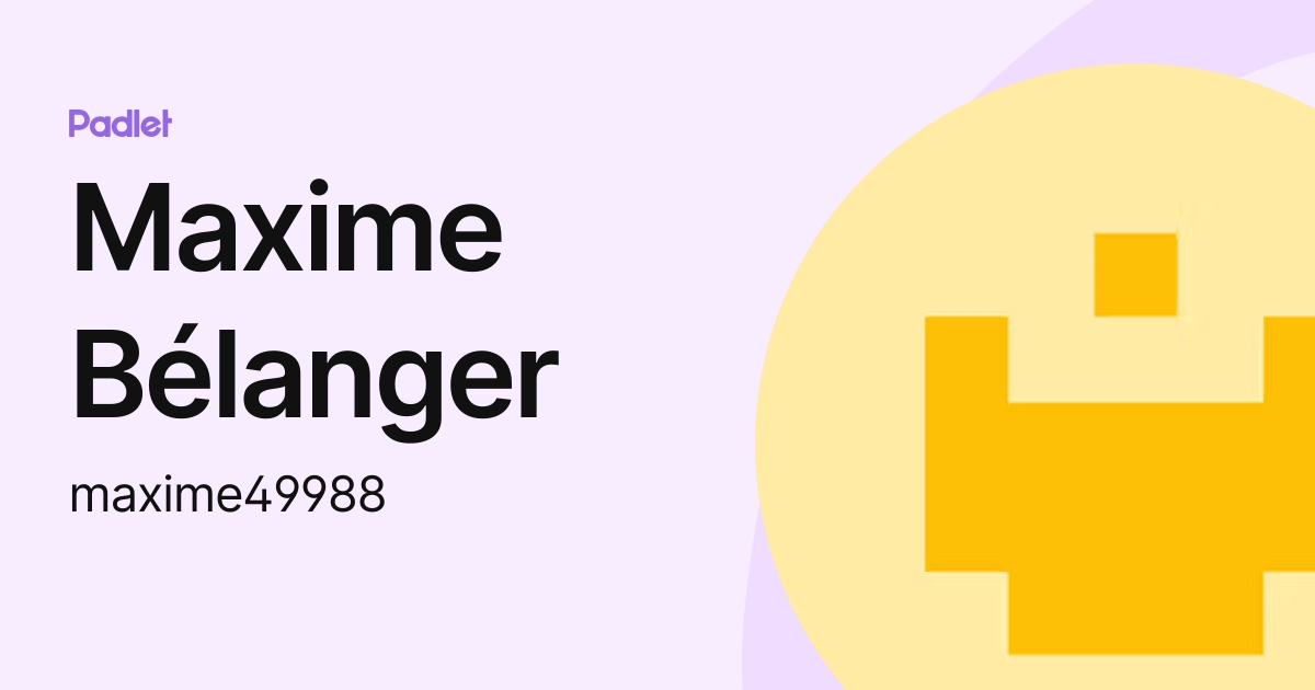 Maxime Bélanger (maxime49988) profile | Padlet