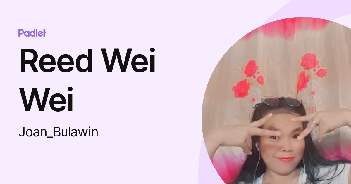 Reed Wei Wei (Joan_Bulawin) profile | Padlet