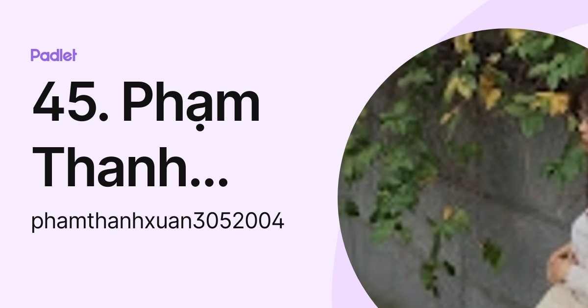 45. Phạm Thanh Xuân (phamthanhxuan3052004) profile | Padlet