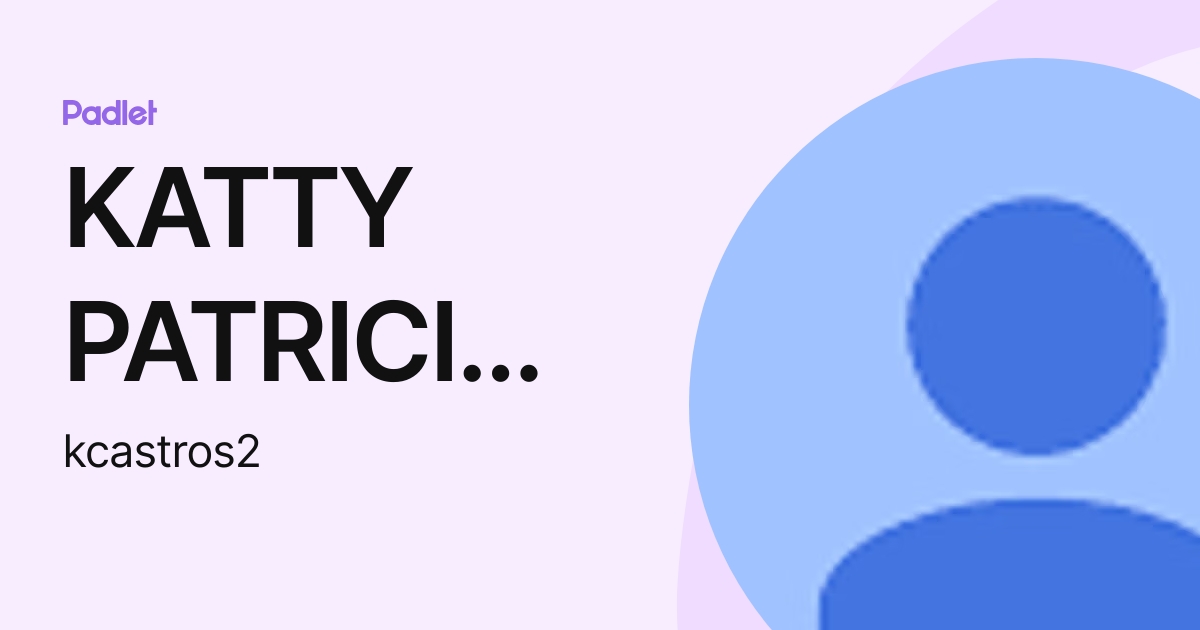 KATTY PATRICIA CASTRO SUAREZ (kcastros2) profile | Padlet