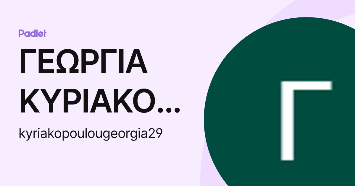 ΓΕΩΡΓΙΑ ΚΥΡΙΑΚΟΠΟΥΛΟΥ (kyriakopoulougeorgia29) profile | Padlet