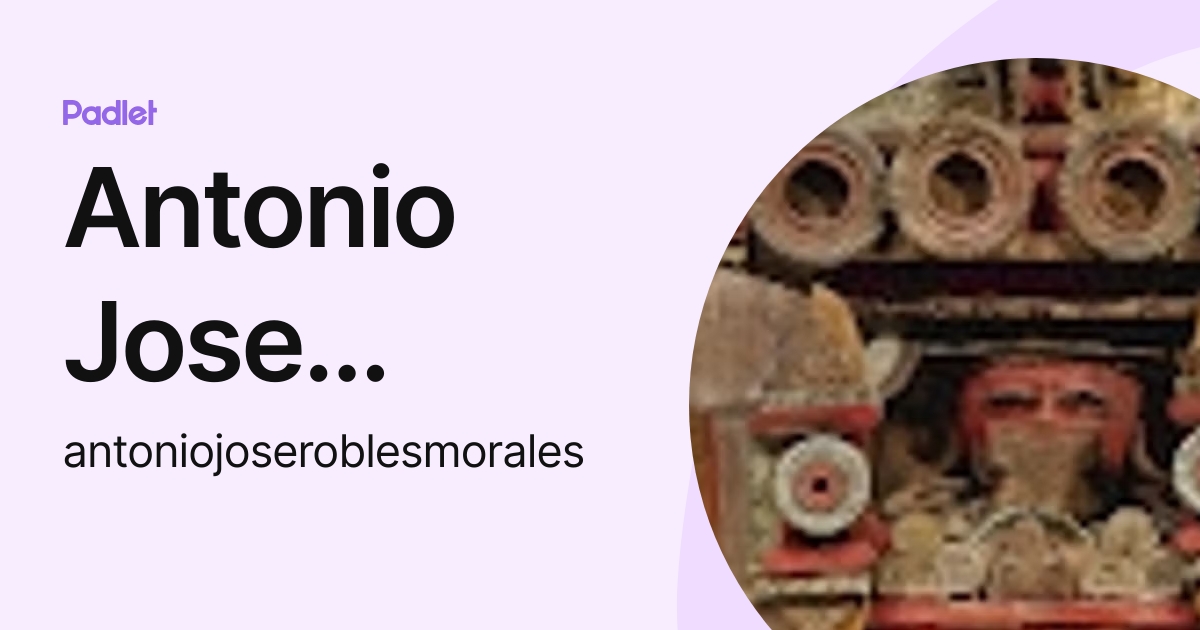 Antonio Jose Robles Morales (antoniojoseroblesmorales) profile | Padlet