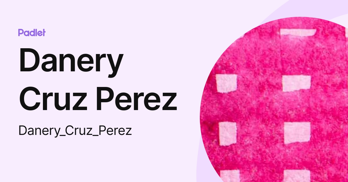 Danery Cruz Perez (Danery_Cruz_Perez) profile | Padlet