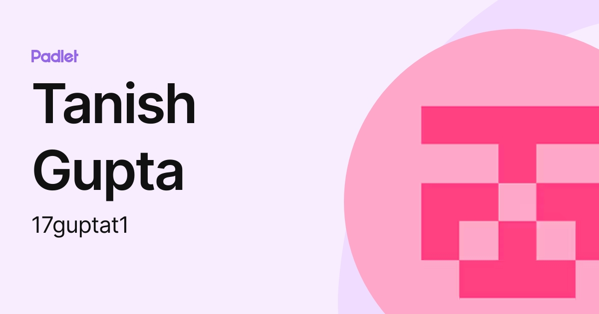 Tanish Gupta (17guptat1) profile | Padlet